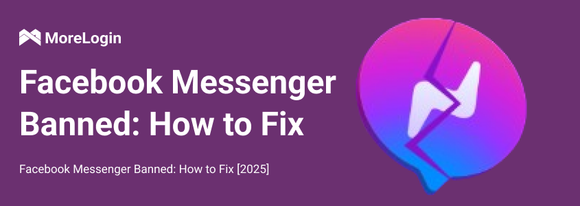 Facebook Messenger Banned: How to Fix [2025] | MoreLogin Blog